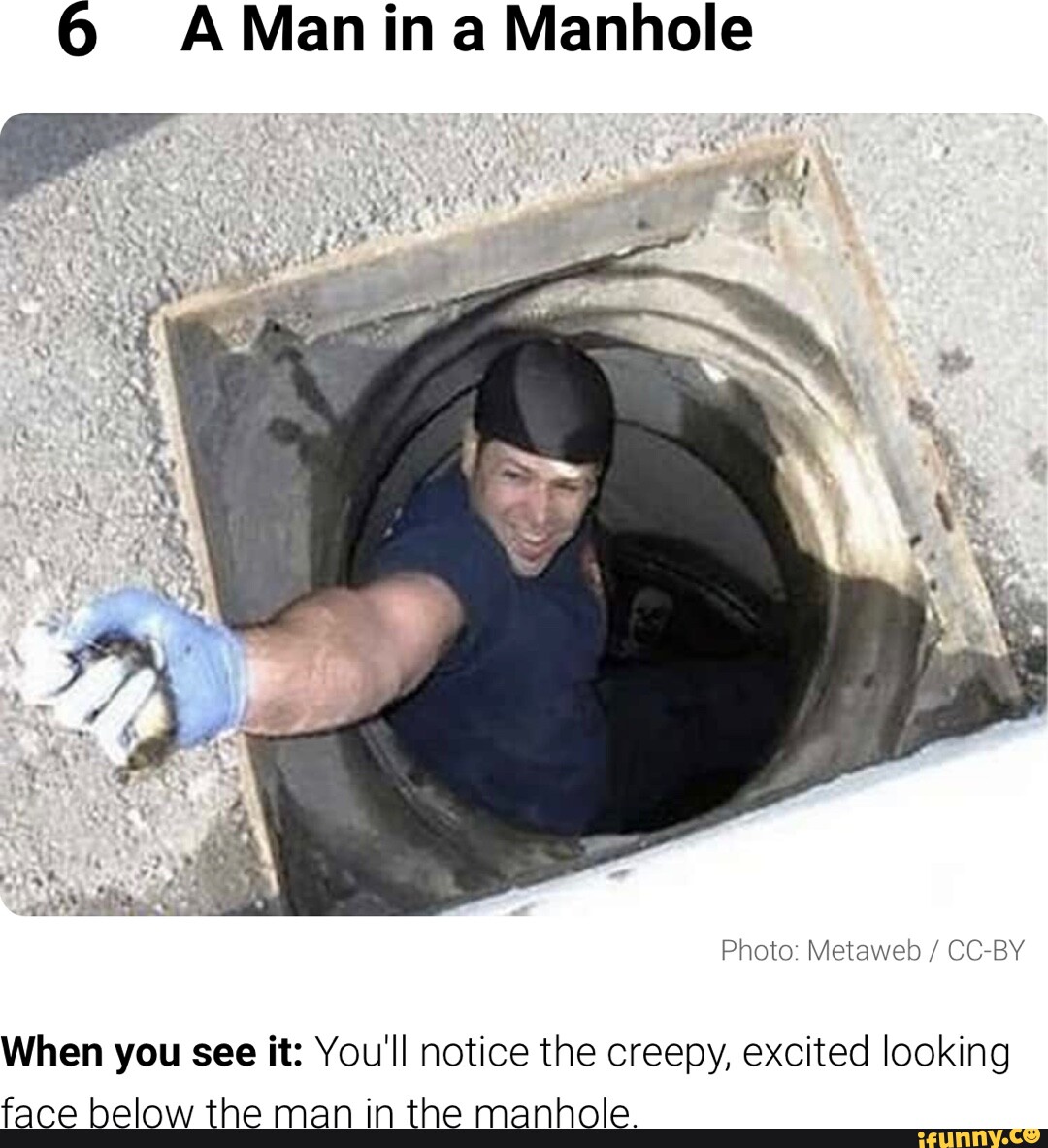 6 Man in Manhole Photo: Metaweb / CC-BY When you see it: You'll notice ...