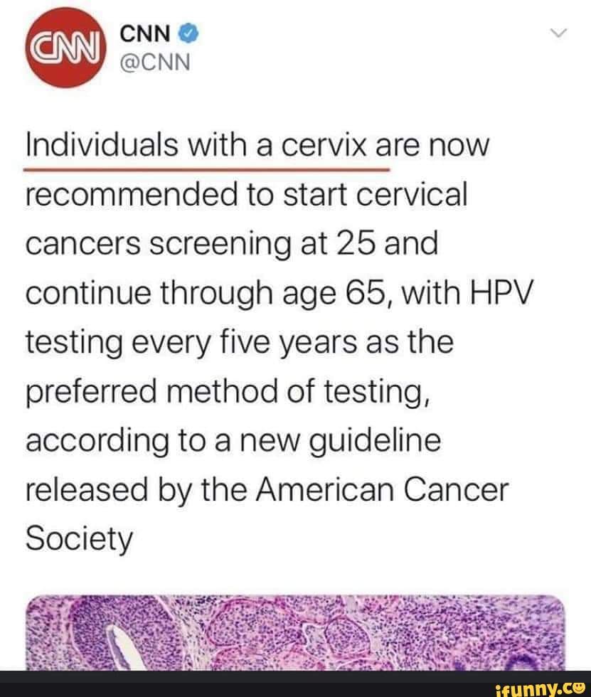 CNN @CNN Individuals with a cervix are now recommended to start cervical cancers screening at 25 ...