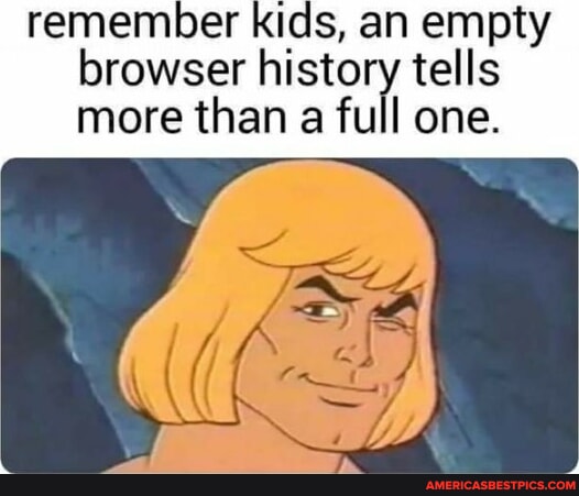 Remember kids, an empty browser history tells more than a full one ...