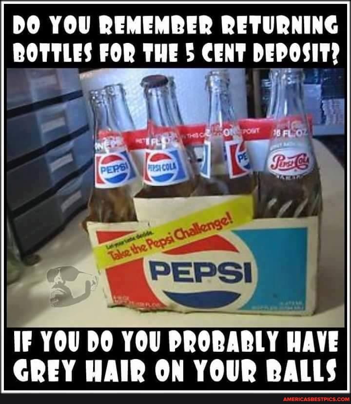 BO YOU REMEMBER RETURNING BOTTLES FOR THE CENT DEpOSIT? IF YOU DO YOU ...