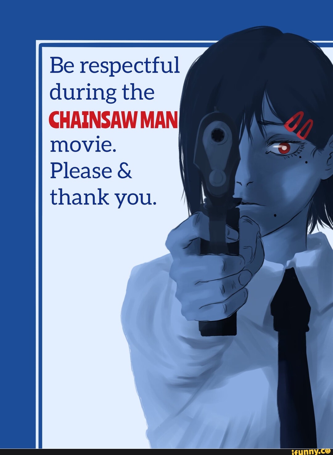 Be respectful during the CHAINSAW MAN movie. Please & thank you. - iFunny