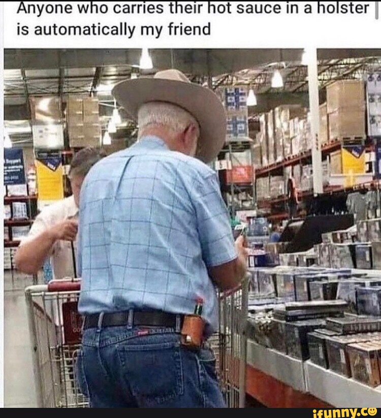 Anyone who carries their hot sauce in a holster II is automatically my ...