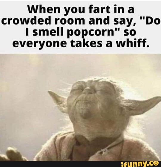 The Room Has To Be Crowded Enjoy When You Fart Ina Crowded Room And Say Do I Smell the-room-has-to-be-crowded-enjoy-when-you-fart-ina-crowded-room-and-say-do-i-smell
