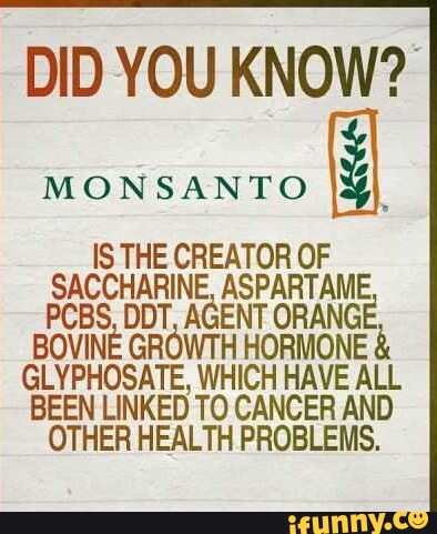 DID YOU KNOW? MONSANTO IS THE CREATOR OF SACCHARINE, ASPARTAME. PCBS ...
