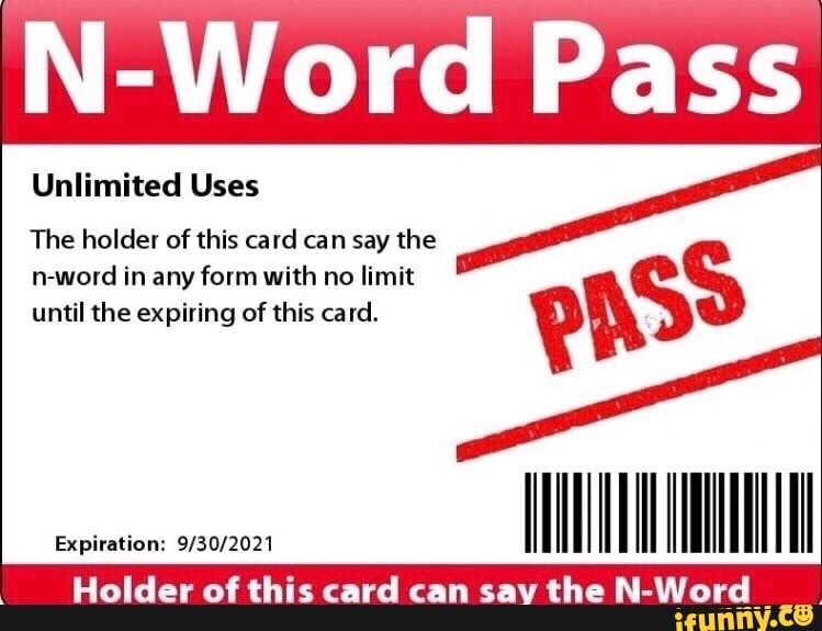 N-Word Pass The holder of this ca rd ca n say the n-word in any form ...
