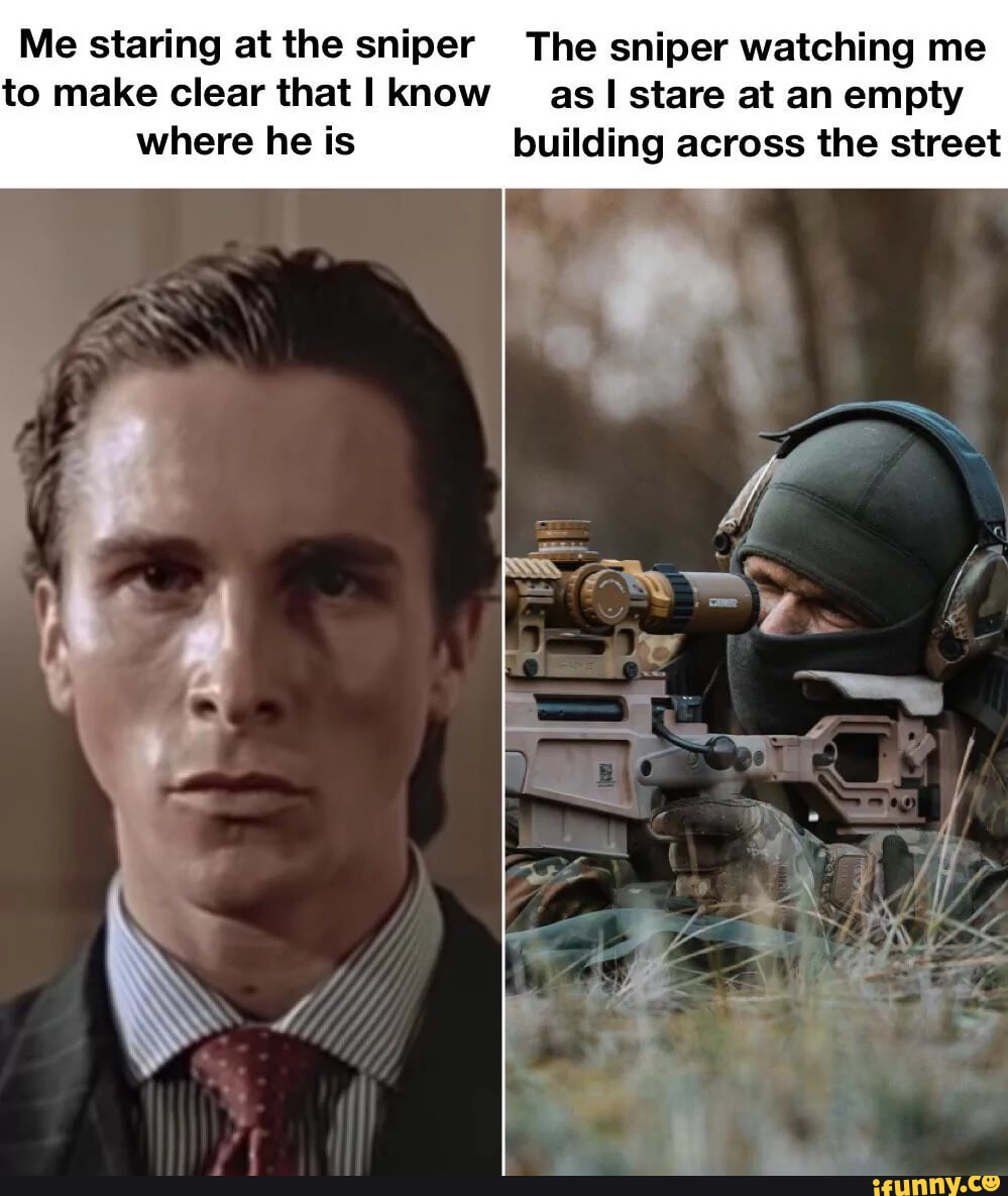 Me staring at the sniper The sniper watching me to make clear that I ...