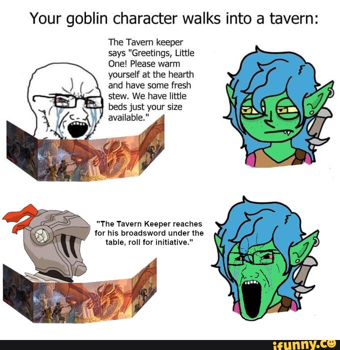 Your goblin character walks into a tavern: The Tavern keeper says ...
