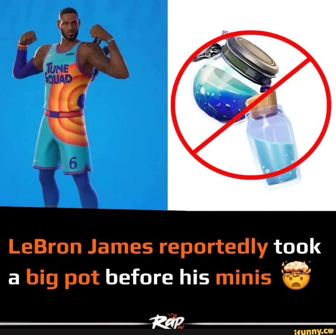 LeBron James reportedly took a big pot before his minis ap - iFunny