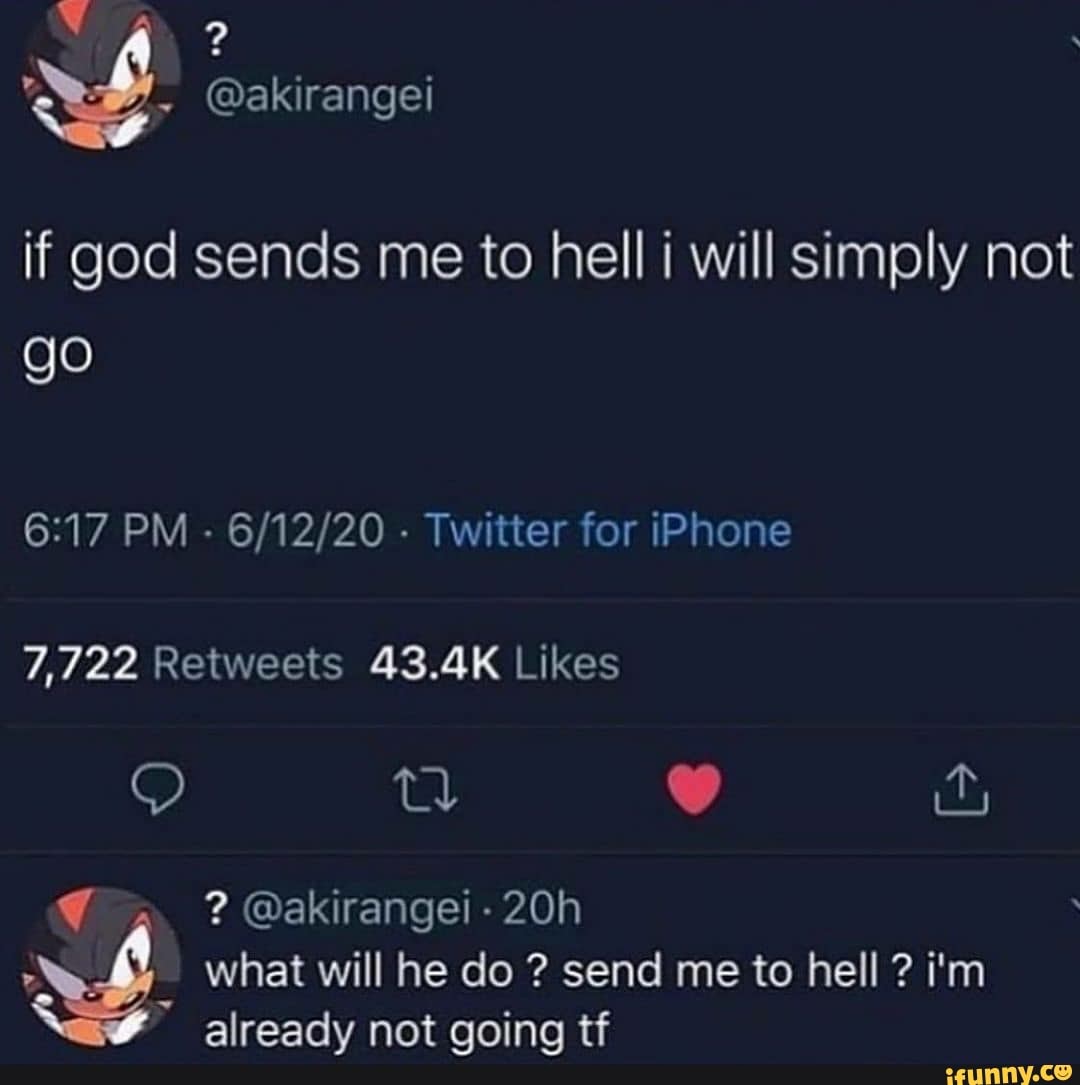 If god sends me to hell i will simply not go PM - - Twitter for iPhone ...