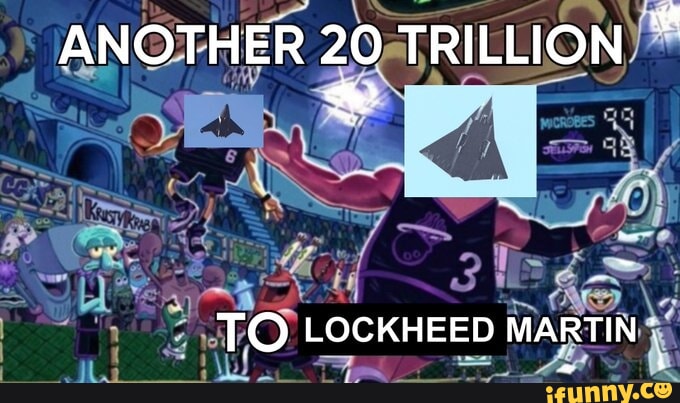 ANOTHER 20 TRILLION TO LOCKHEED MARTIN - iFunny