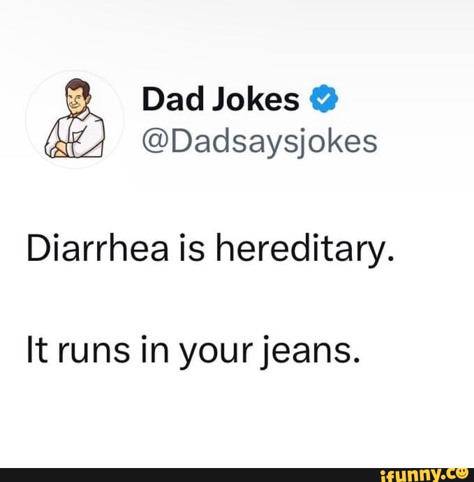 Dad Jokes @ @Dadsaysjokes Diarrhea is hereditary. It runs in your jeans ...