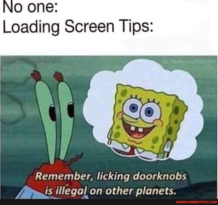 One: Loading Screen Tips: SS Remember, licking doorknobs ts illegal on other planets. - America ...