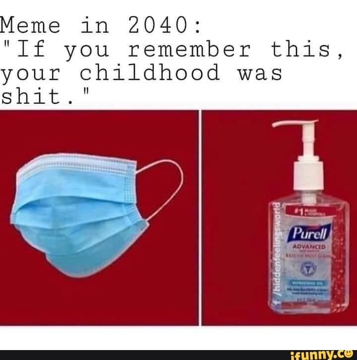 Meme in 2040: "If you remember this, your childhood was shit." - iFunny