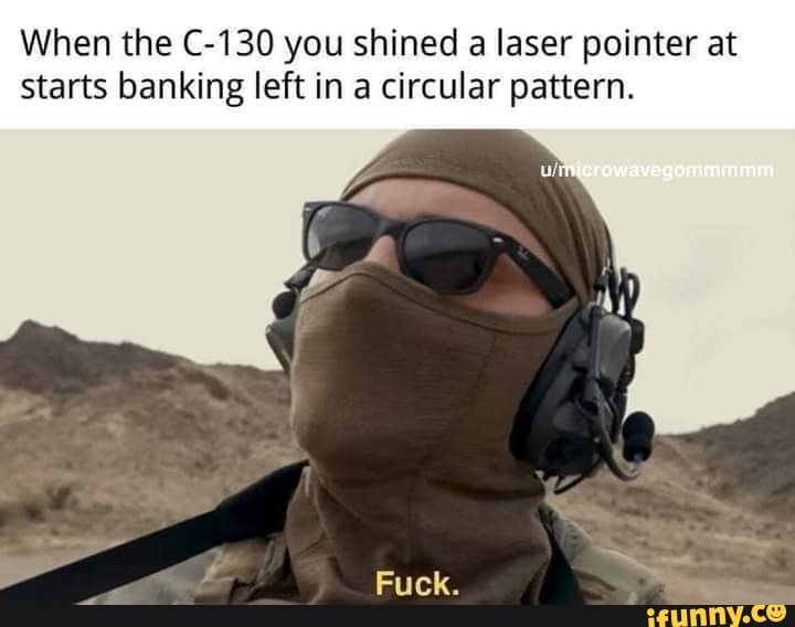 When the C-130 you shined a laser pointer at starts banking left in a ...
