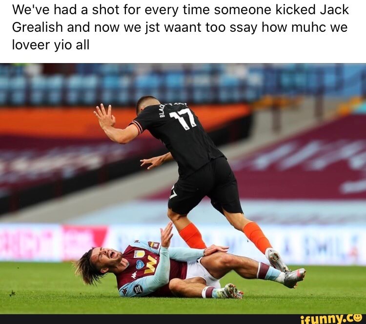 We've had a shot for every time someone kicked Jack Grealish and now we ...