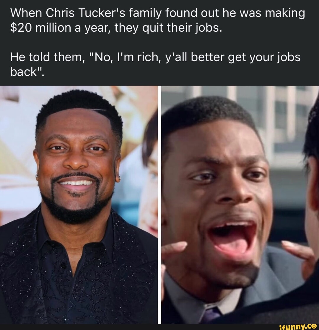 When Chris Tucker's family found out he was making $20 million a year, they quit their jobs. He ...