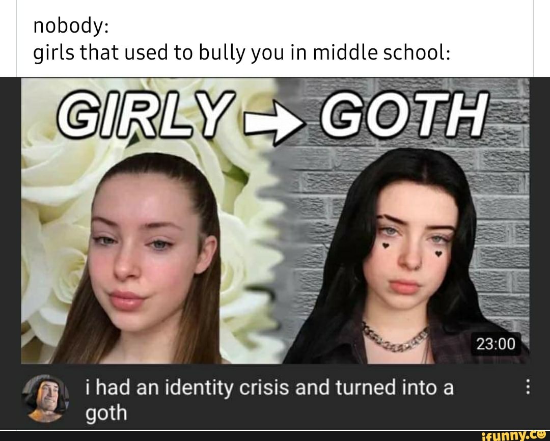 Nobody: girls that used to bully you in middle school: GIRLY GOTH i had ...