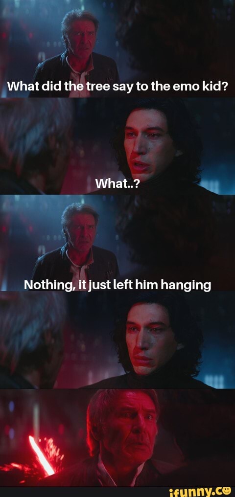 What did the tree say to the emo kid? What..? Nothing, it just left him ...