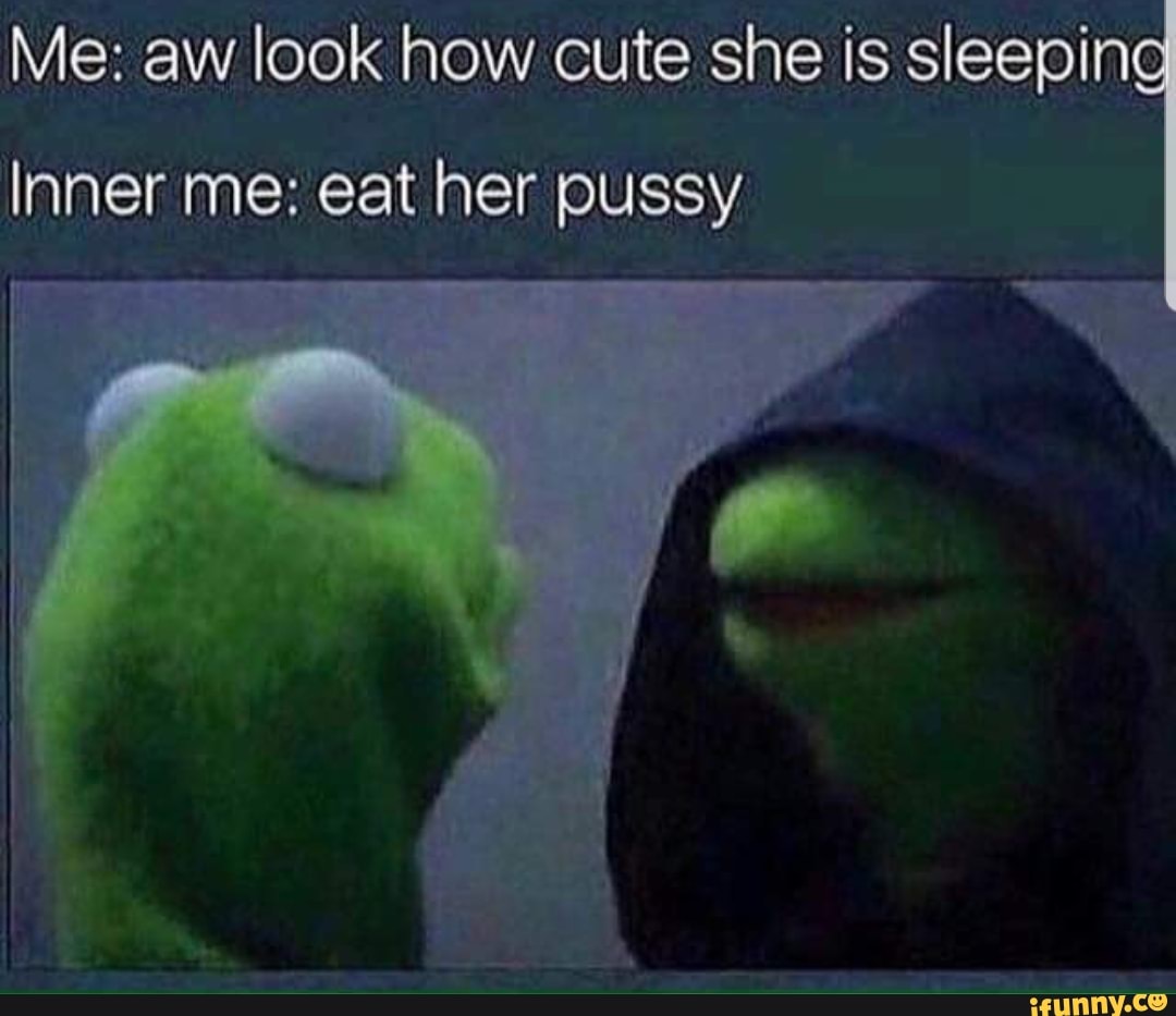 Me Aw Look How Cute She Is Sleeping Inner Me Eat Her Pussy Ifunny