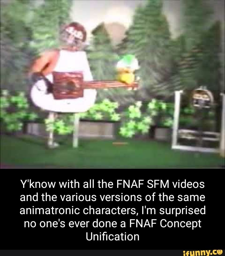 Ra Y'know with all the FNAF SFM videos and the various versions of the ...
