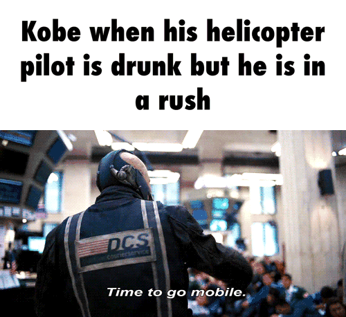 Kobe when his helicopter pilot is drunk but he is in rush - iFunny