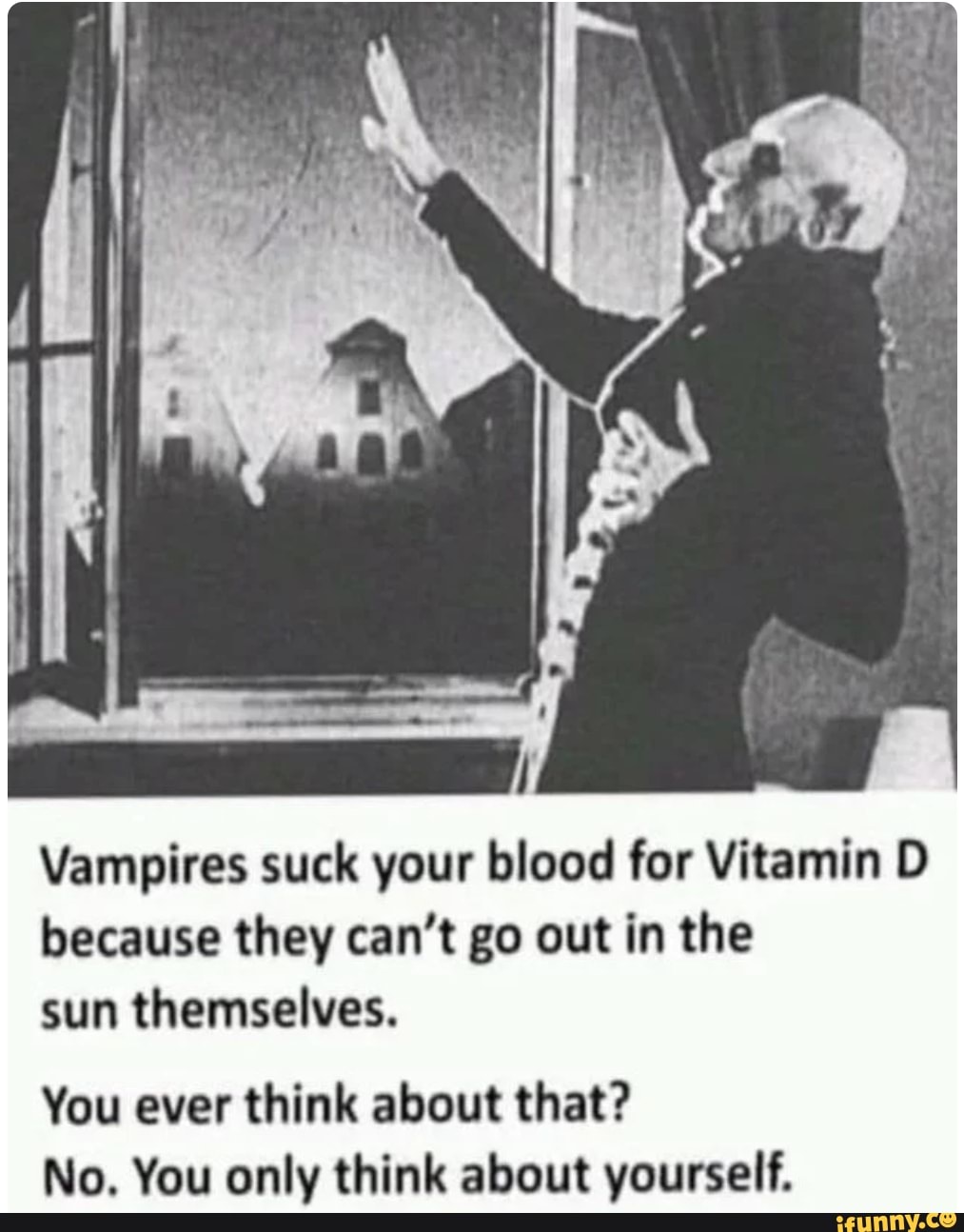 Vampires suck your blood for Vitamin D because they can't go out in the ...
