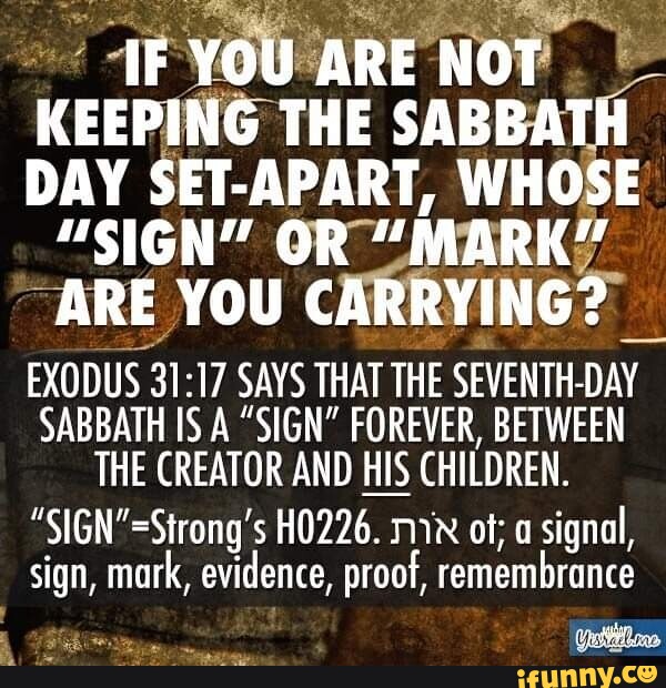 IF YOU ARE NOT KEEPING THE SABBATH DAY SET-APART, WHOSE "SIGN" OR "MARK ...