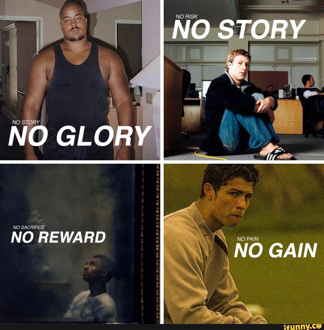 NO STORY NO GLORY SACRIFICE NO REWARD NO GAIN - iFunny