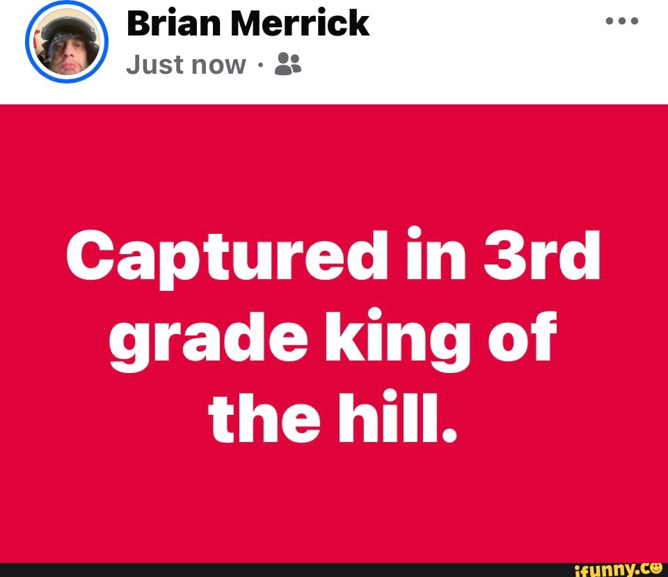Brian Merrick Just now Captured in grade king of the hill. - iFunny