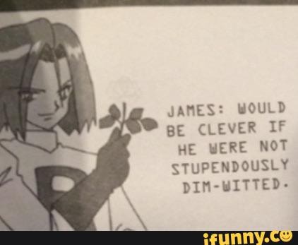 JAMES: WOULD BE CLEVER IF HE WERE NOT STUPENDOUSLY DIN-WITTED- - iFunny
