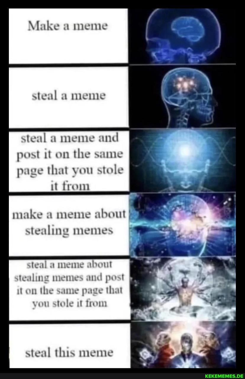 Make a meme steal a meme steal a meme and post it on the same page that ...