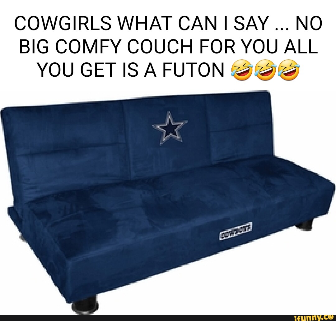 COWGIRLS WHAT CAN I SAY NO BIG COMFY COUCH FOR YOU ALL YOU GET IS A ...