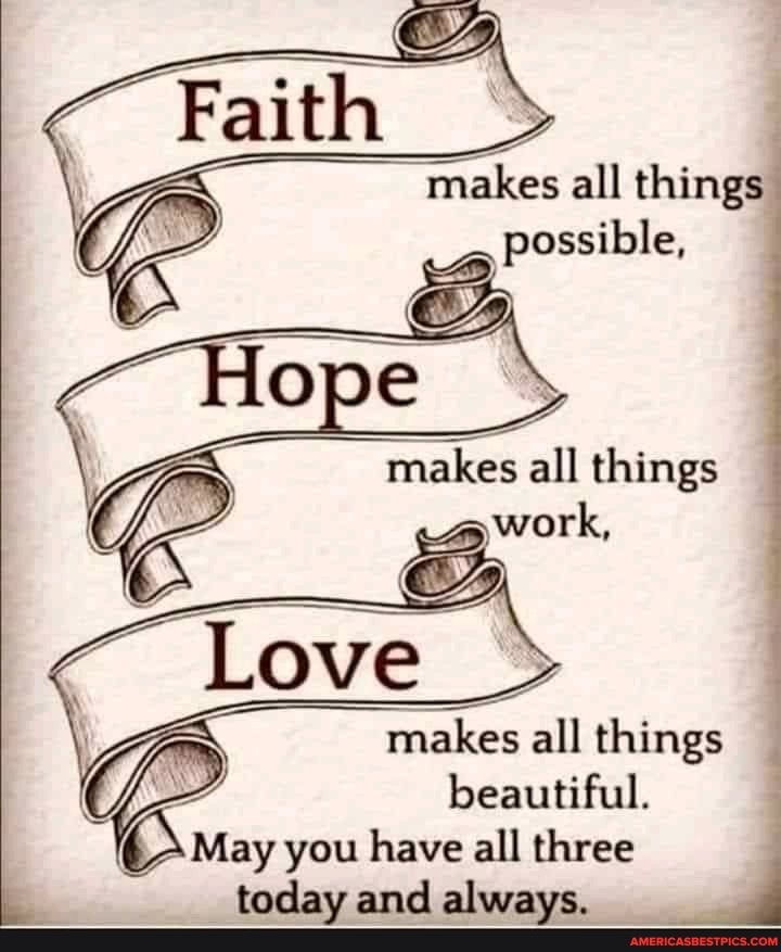 Makes all thingsI possible, makes all things work, things beautiful. Love May you have all three ...