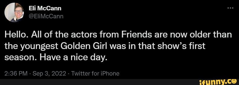 Eli McCann @EliMcCann Hello. All of the actors from Friends are now ...
