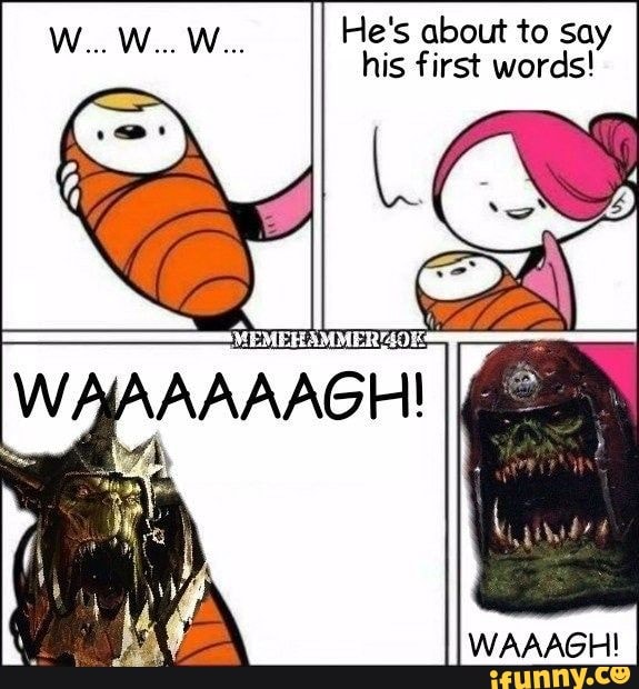 He's about to say his first words! MEMEHAMMER'40 AAAAGH! - iFunny