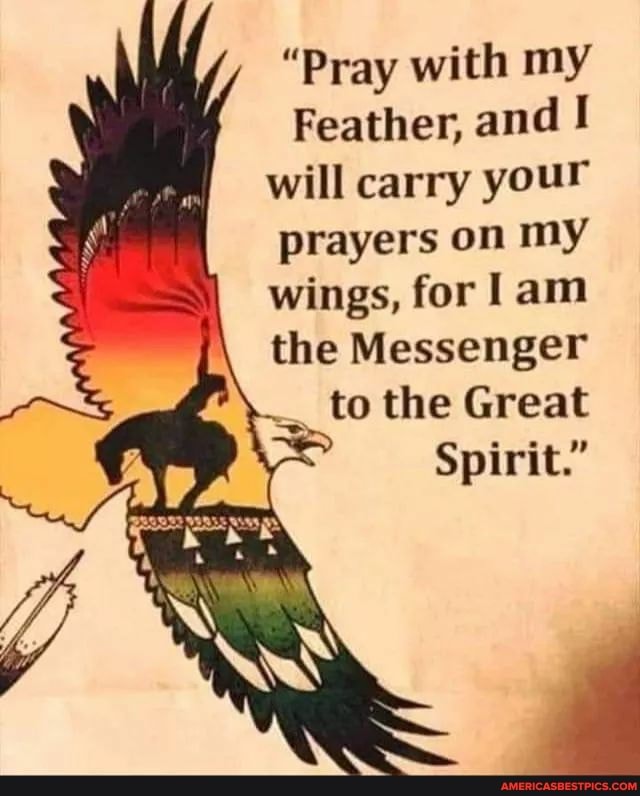 "Pray with my Feather, and I will carry your prayers on my wings, for ...