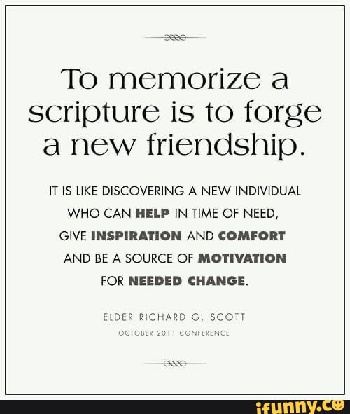 To memorize a scripture is to forge a new friendship. IT IS LIKE ...