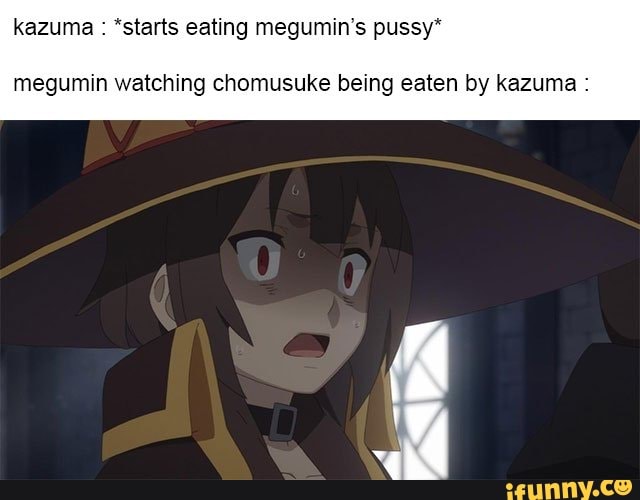 Kazuma : “starts eating megumin’s pussy“ megumin watching chomusuke ...