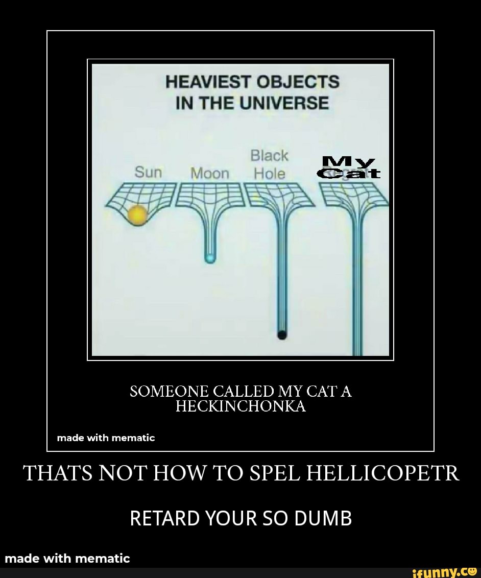 HEAVIEST OBJECTS IN THE UNIVERSE THATS NOT HOW TO SPEL HELLICOPETR ...