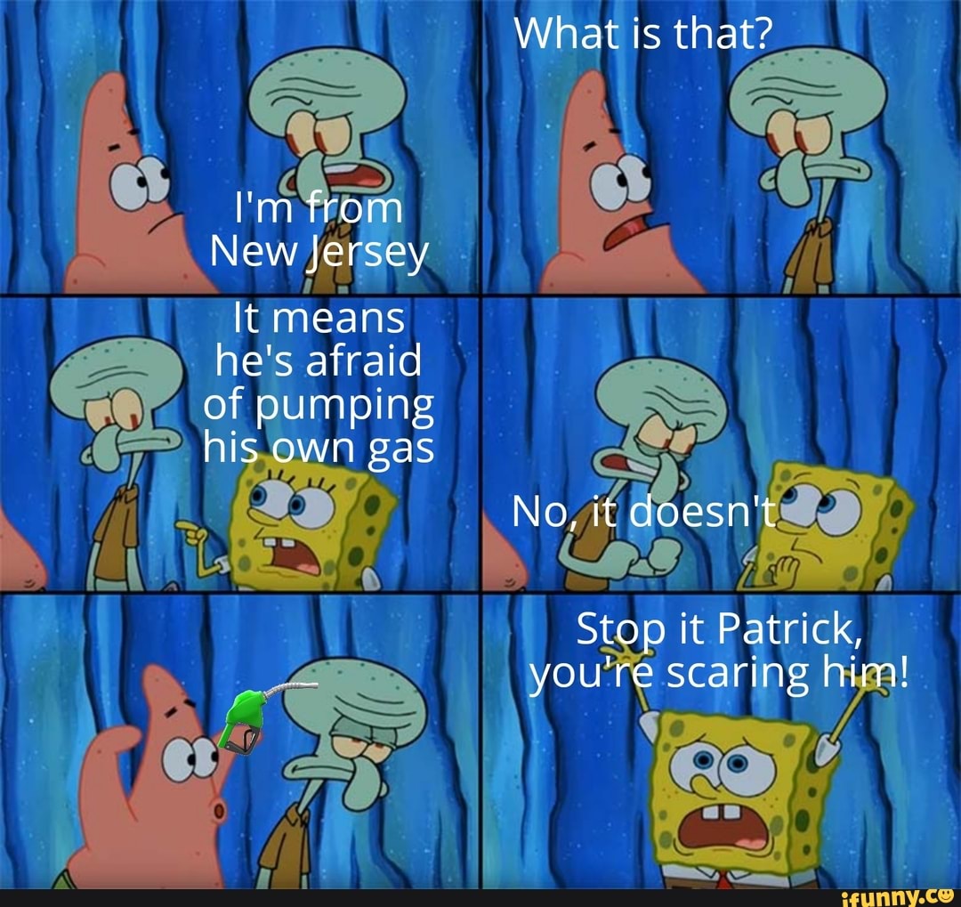 What is that? I'm from New Jersey It means he's afraid of pumping his ...