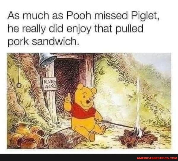 As much as Pooh missed Piglet, he really did enjoy that pulled pork ...