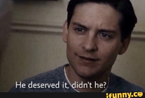 He deserved he? - iFunny