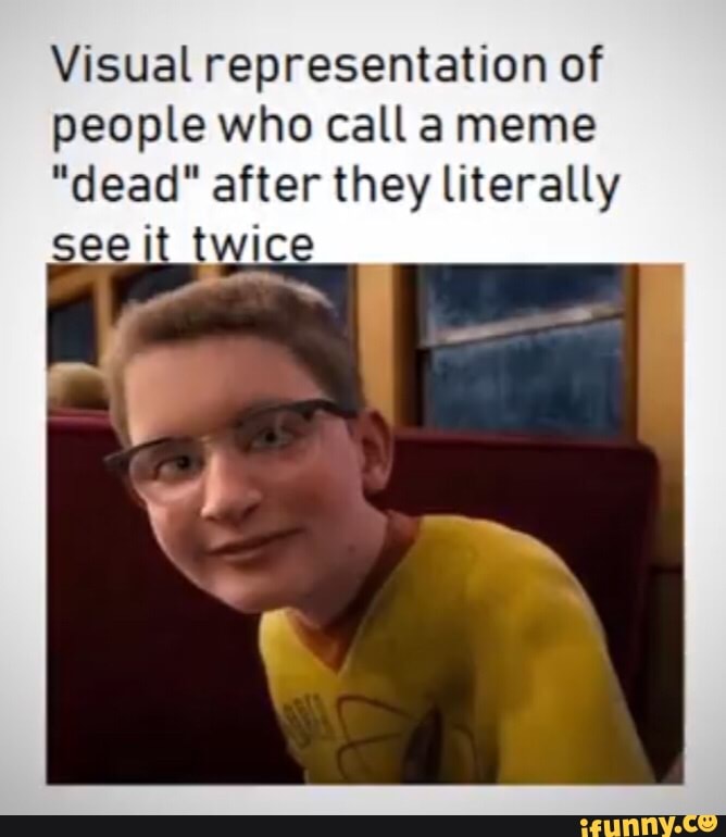 Visual representation of people who call a meme - iFunny