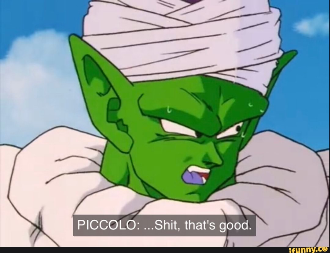 PICCOLÓ: ...Shit, that's good. - iFunny