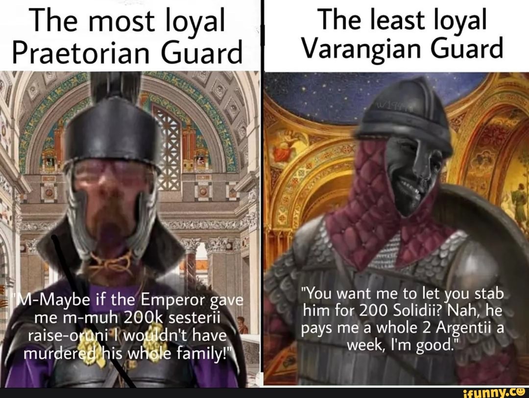 The most loyal The least loyal Praetorian Guard Varangian Guard -Maybe ...