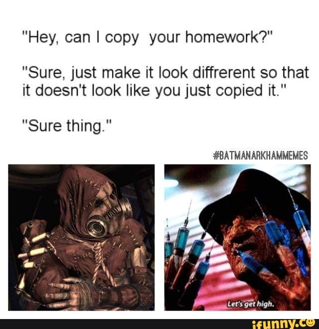 ”Hey, can I copy your homework?" "Sure. just make it look diffrerent so that it doesn't look ...
