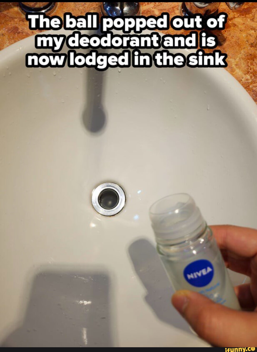 The ball popped out of my deodorant and is now lodged in the sink - iFunny