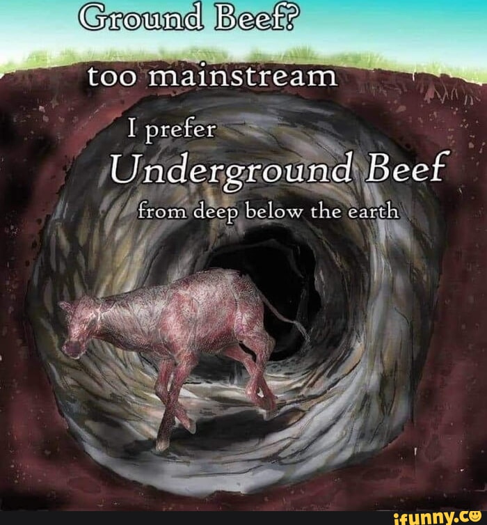 Ground Beat? too mainstream I prefer - Beef below the ea - iFunny