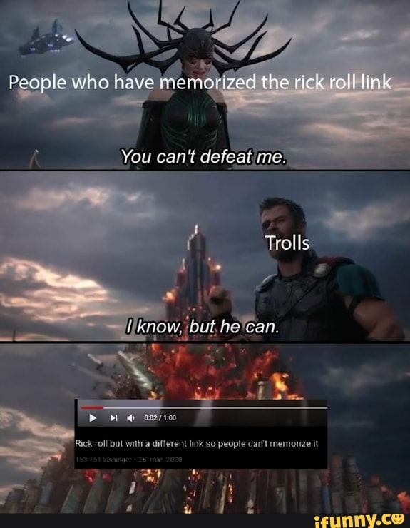 People who have memorized the rick roll link You can't defeshria ...