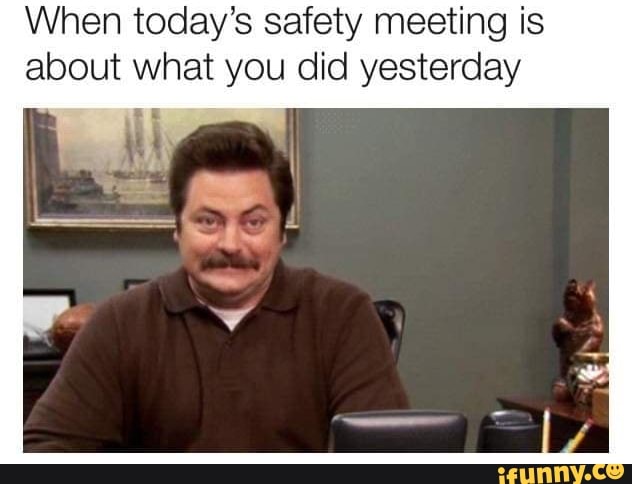 When today’s safety meeting is about what you did yesterday - iFunny